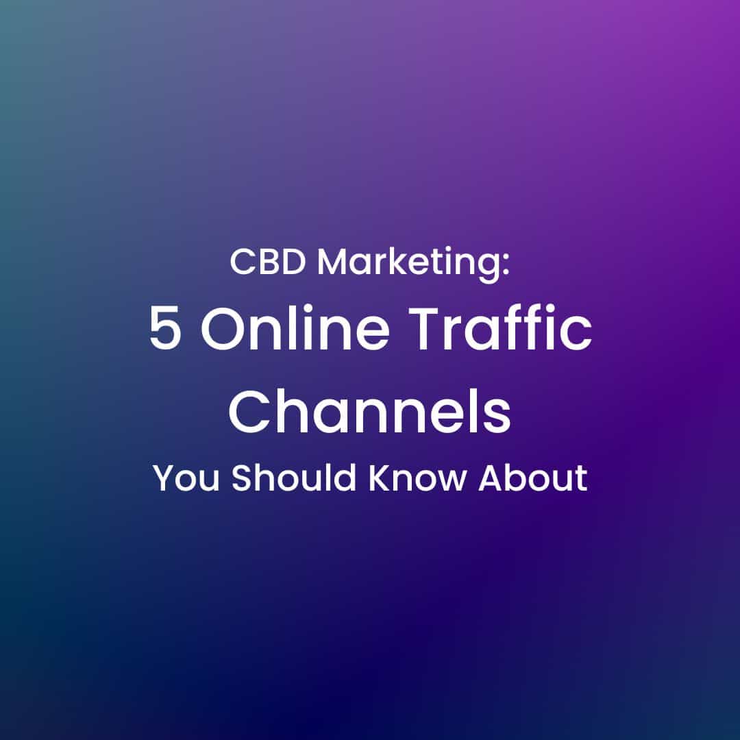 CBD Marketing - 5 Online Traffic Channels You Should Know About